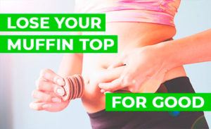 6 Hacks to Lose Your Muffin Top For Good [Science Based]